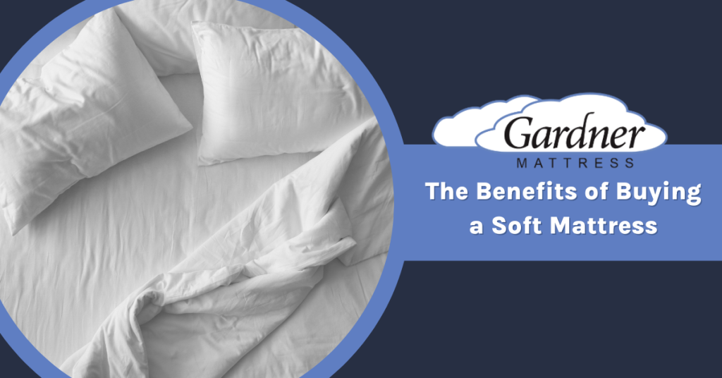 The Benefits of Buying a Soft Mattress - Gardner Mattress