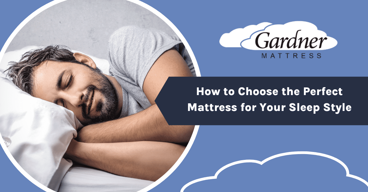 How to Choose the Perfect Mattress for Your Sleep Style - Gardner Mattress